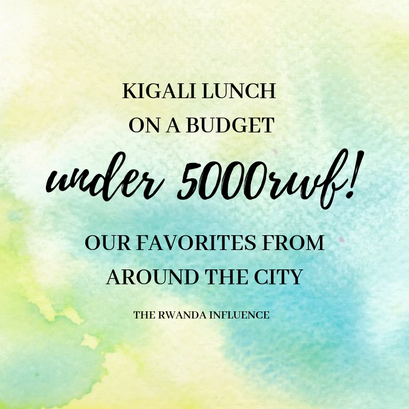Kigali Lunch on a Budget (Under 5000RWF!) – The Rwanda Influence