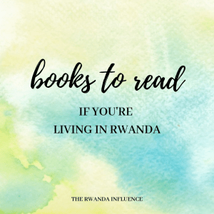 Books to Read if You’re Living in Rwanda – The Rwanda Influence